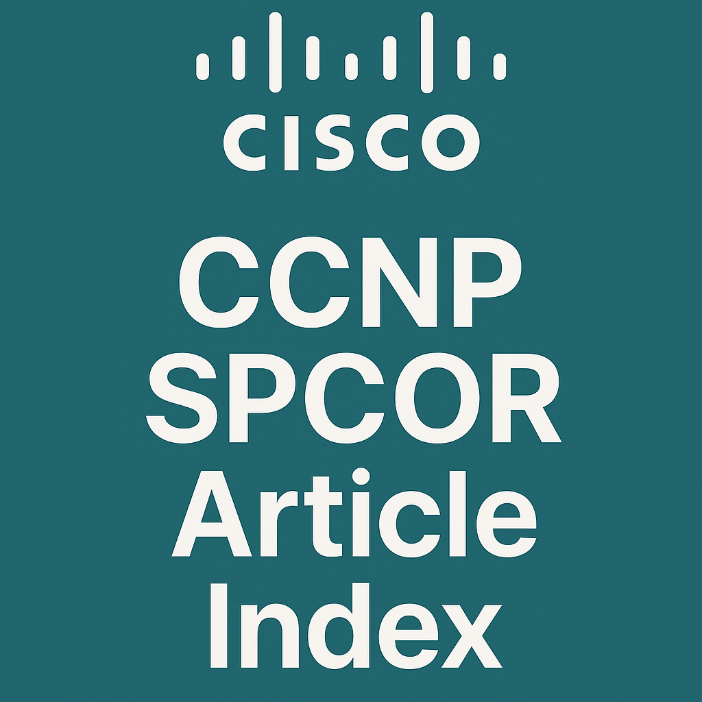 Cisco CCNP SPCOR - Complete Blog Series Index - RichardKilleen